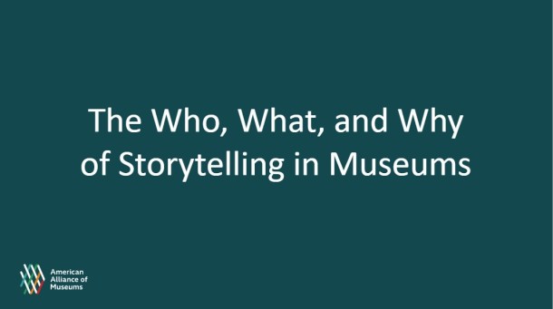 The Who, What, and Why of Storytelling in Museums – American Alliance ...